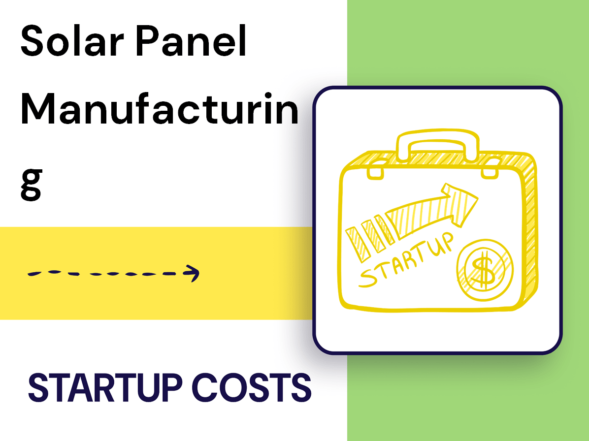 What Are the Startup Costs for Solar Panel Manufacturing?